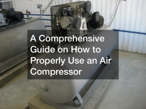 A Comprehensive Guide on How to Properly Use an Air Compressor - The ...